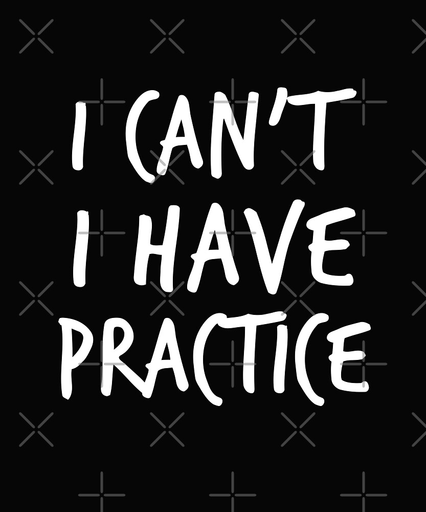 "I Can't I Have Practice" by STdesigns | Redbubble