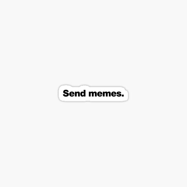 "Send memes." Sticker for Sale by chestify | Redbubble