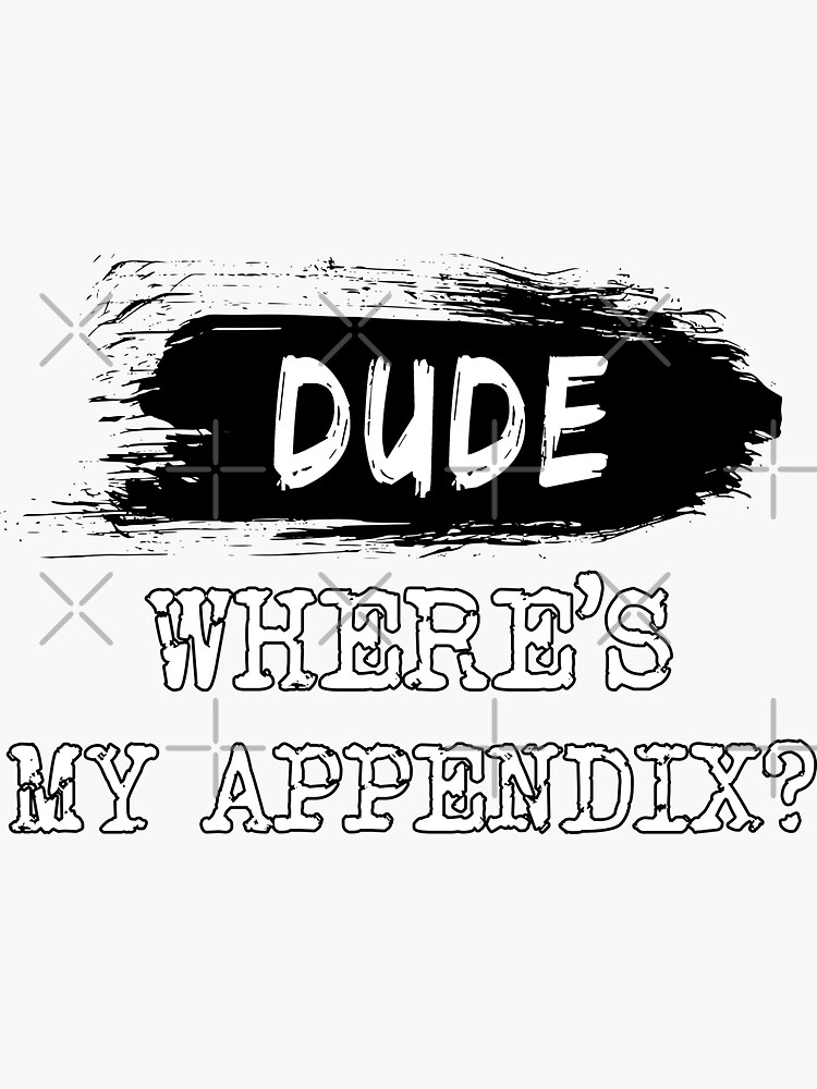 "Dude, WHERE's MY APPENDIX? - sticker" Sticker for Sale by GhesniRED ...