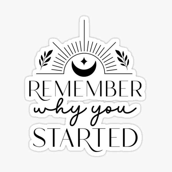 "Remember why you started" Sticker by Made-by-Gus | Redbubble