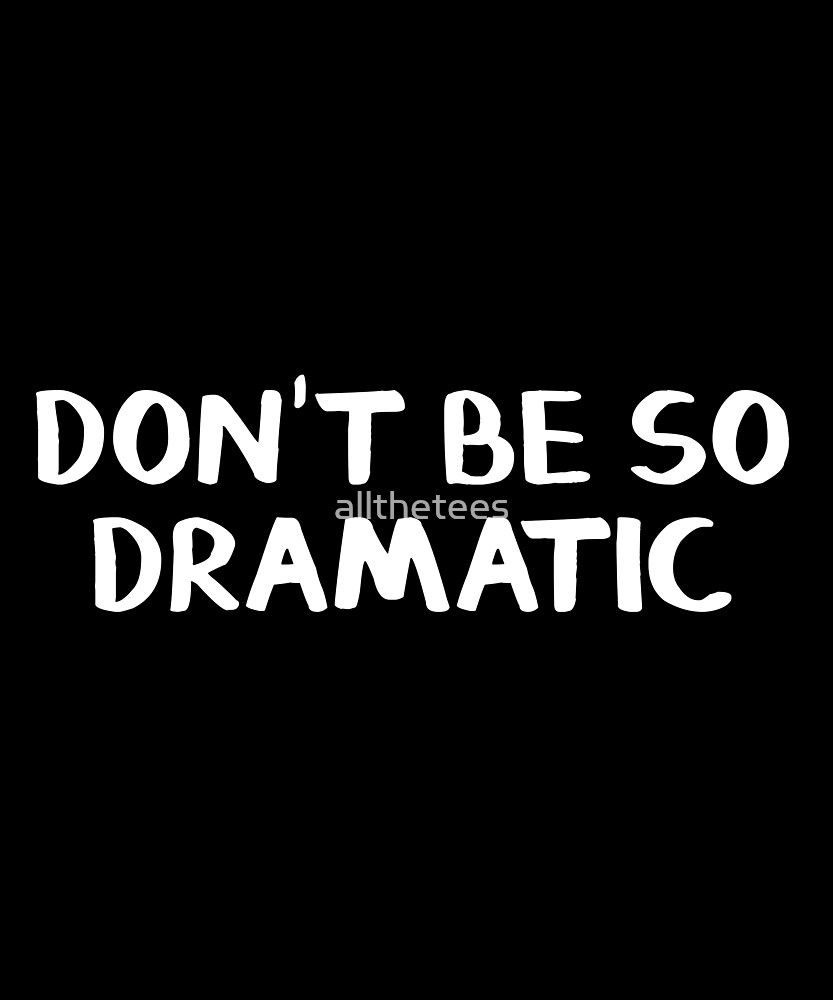 "Don't be so dramatic" by allthetees | Redbubble