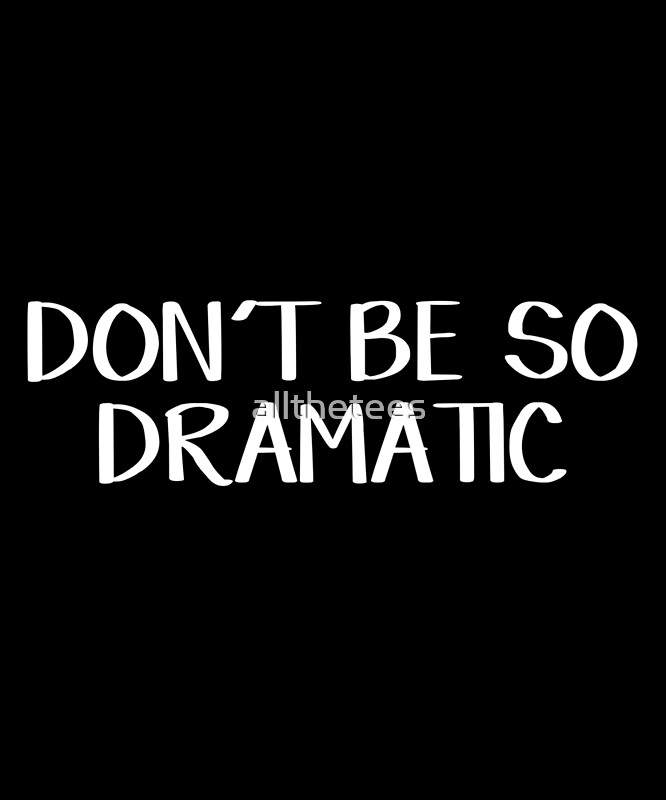 "Don't be so dramatic" by allthetees | Redbubble