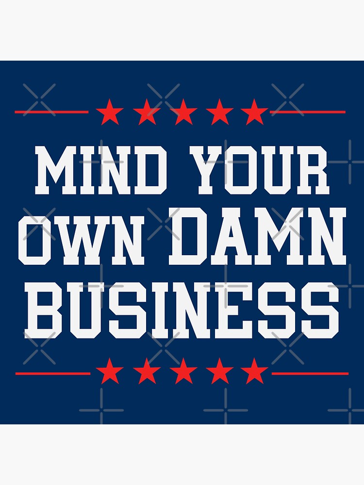 "Mind Your Own Damn Business" Sticker for Sale by MatsenArt | Redbubble