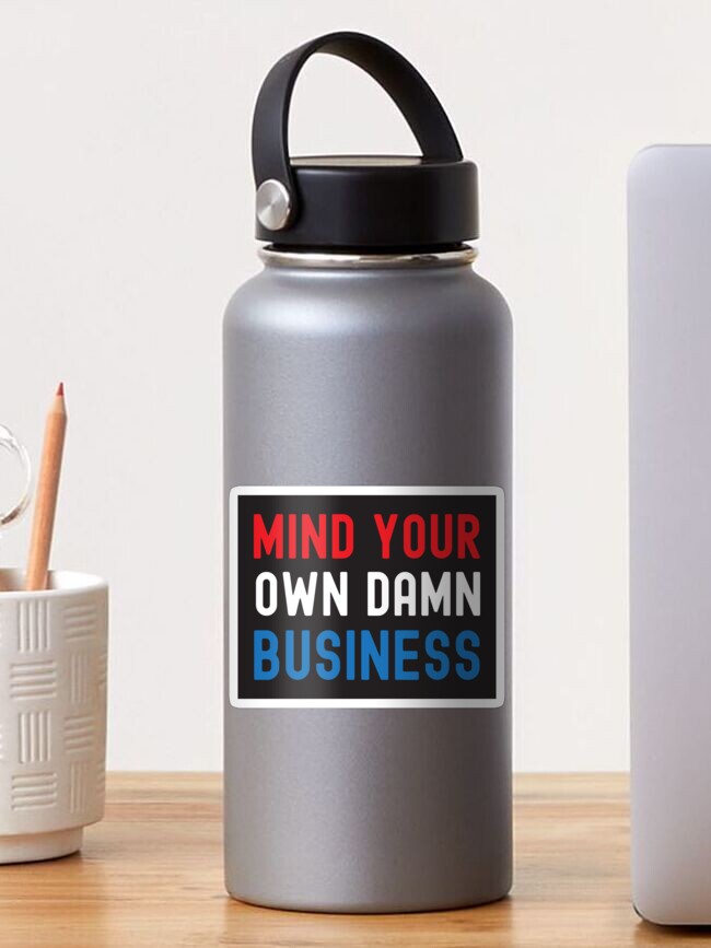 "Mind Your Own Damn Business Bold Quote 2024" Sticker for Sale by Designer-Girl | Redbubble