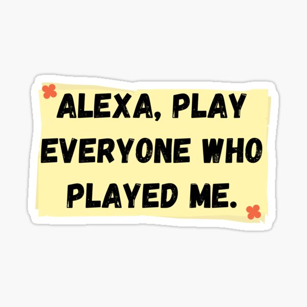 "Alexa play everyone who played me" Sticker for Sale by Samshu | Redbubble