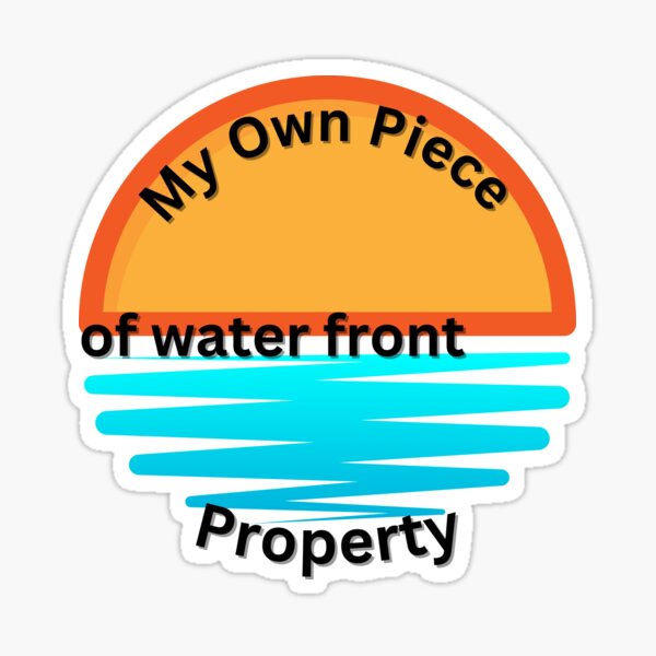 "My Own Piece of Waterfront Property" Sticker for Sale by ...