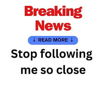 "Breaking News! Stop following me so close!" Sticker for Sale by ...