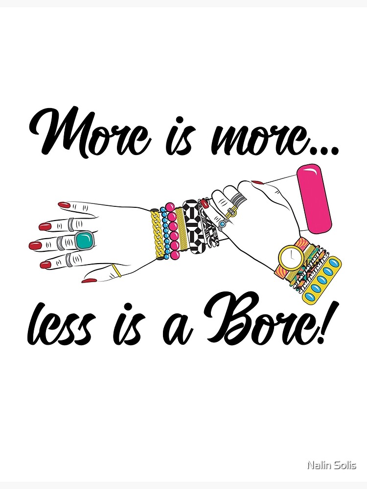 "More is More and Less is a Bore" Poster by kissoflife | Redbubble