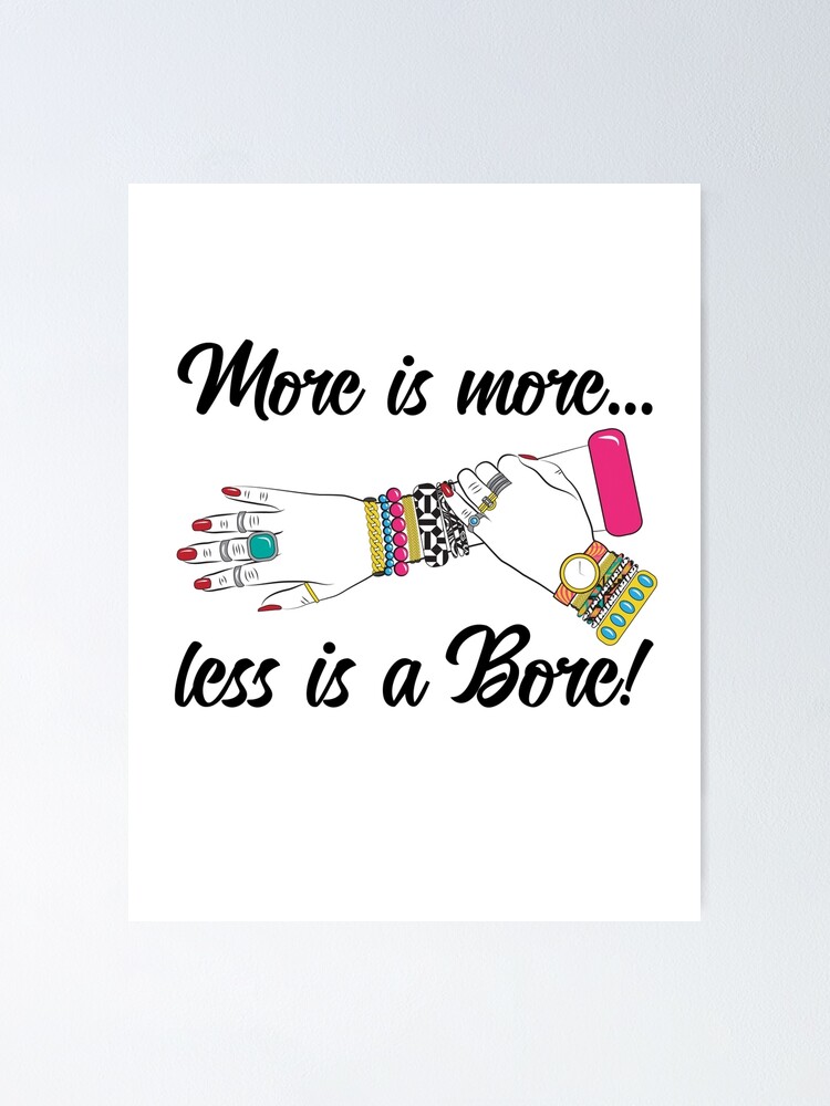 "More is More and Less is a Bore" Poster by kissoflife | Redbubble