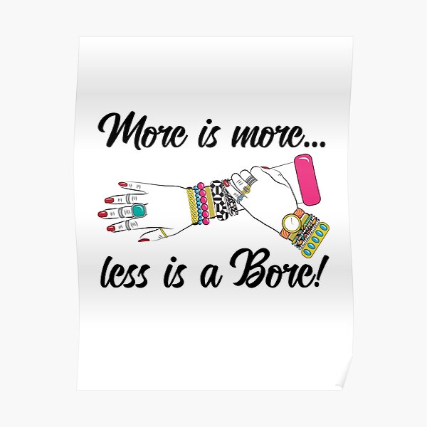 "More is More and Less is a Bore" Poster by kissoflife | Redbubble