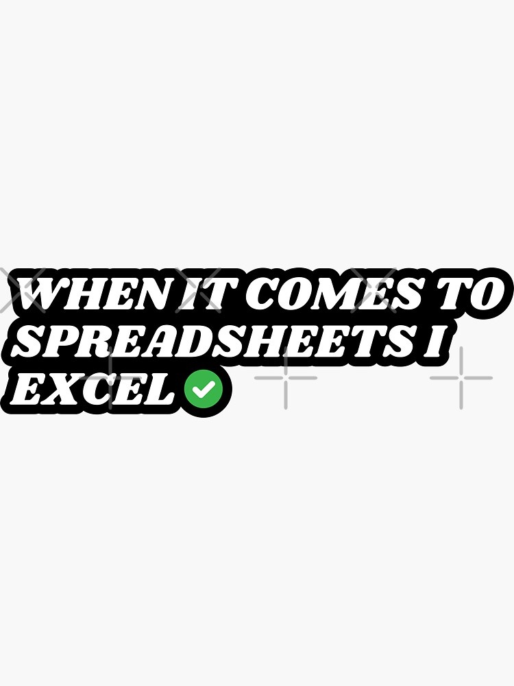 "When it comes to spreadsheets i excel" Sticker for Sale by T&C Finesse ...