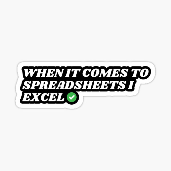 "When it comes to spreadsheets i excel" Sticker for Sale by T&C Finesse ...