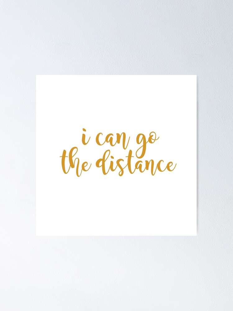 "I Can Go The Distance " Poster for Sale by swagner96 | Redbubble