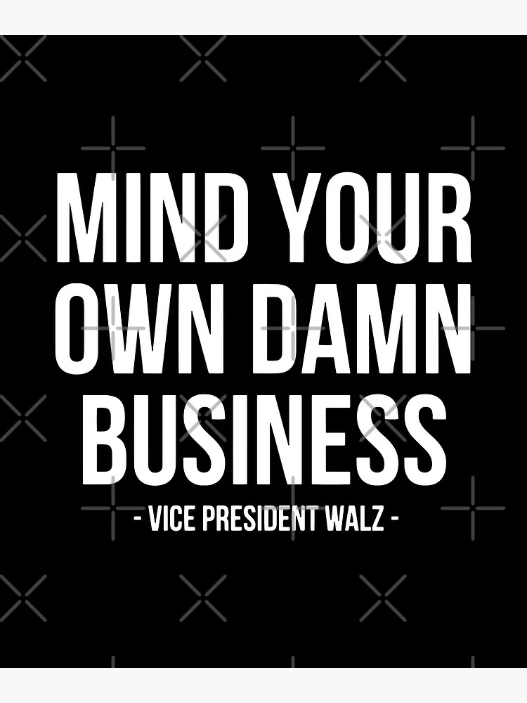 "Mind Your Own Damn Business, Tim Walz, Harris Walz, Kamala Harris 2024, Harris Walz 2024 ...