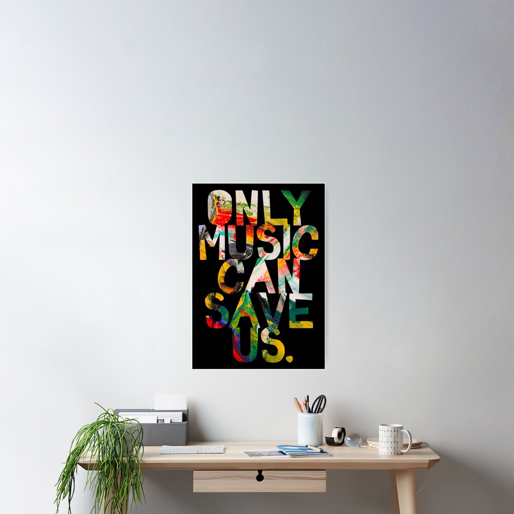 "Only music can save us!" Poster by RAWWR | Redbubble