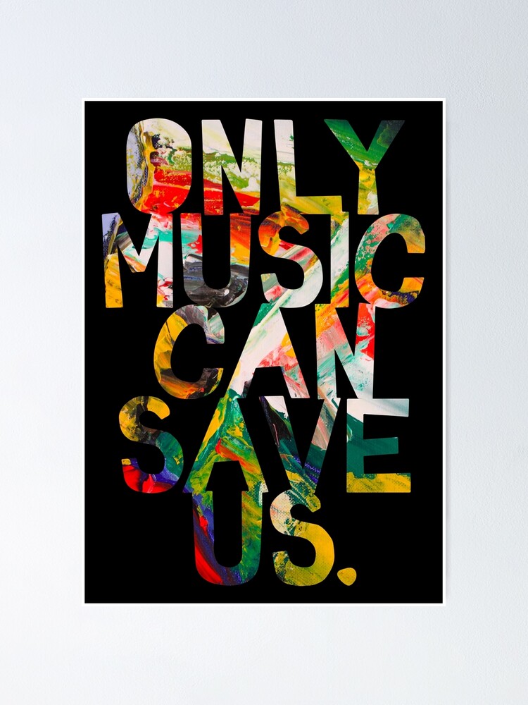 "Only music can save us!" Poster by RAWWR | Redbubble