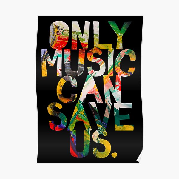 "Only music can save us!" Poster by RAWWR | Redbubble