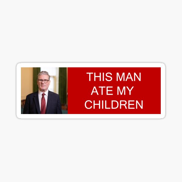 "Keir Starmer ate my children" Sticker for Sale by FullyUnhinged ...