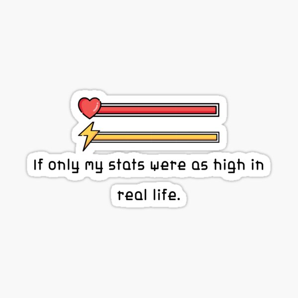 "If only my stats were as high in real life." Sticker for Sale by ...