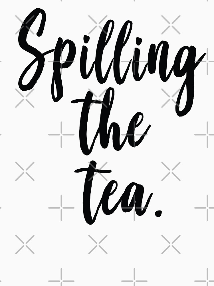 "Spilling The Tea" T-shirt by ProjectX23 | Redbubble
