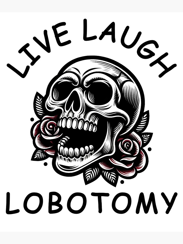 "Live Laugh Lobotomy, Funny Unhinged Sarcastic Meme Saying, Funny Live ...
