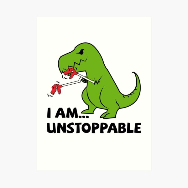"I am unstoppable T-rex" Art Print by k3rstman1 | Redbubble