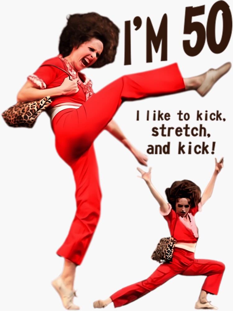 "Sally O'Malley I'M 50 I Like To Kick Stretch And Kick" Sticker by ...