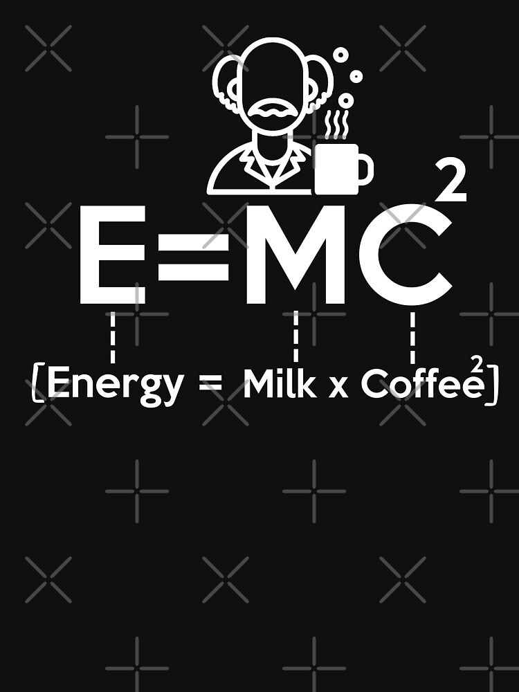 "E=MC2 Coffee Shirt - Energy equals Milk Coffee Squared, Funny Coffee ...