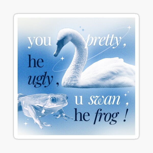 "you pretty, he ugly, u swan, he frog!" Sticker for Sale by universaby ...