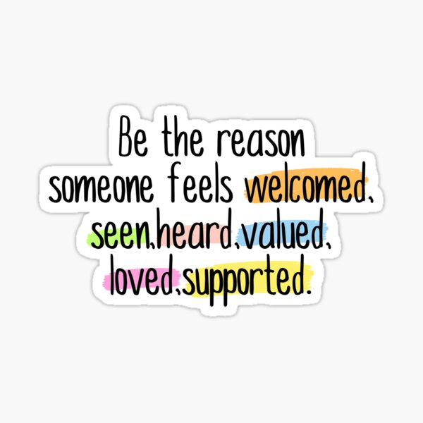 "Be The Reason Someone Feels Welcomed Seen Heard Valued Loved And ...