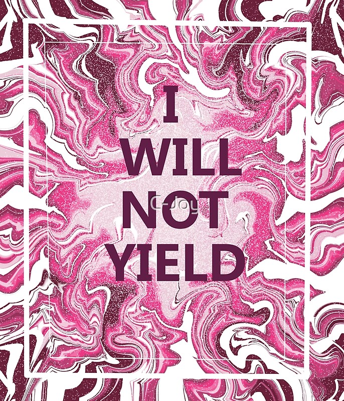 "I Will Not Yield " by C-Joy | Redbubble