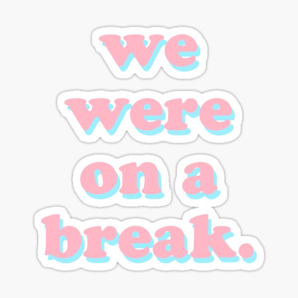 We Were On A Break Gifts & Merchandise | Redbubble