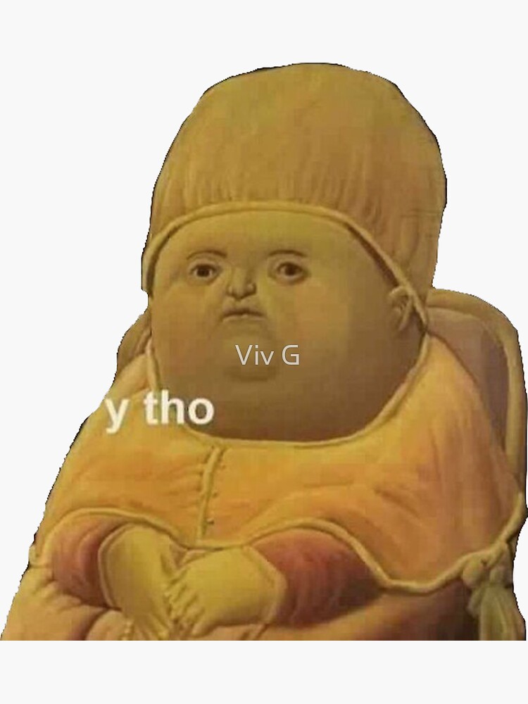 "y tho meme" Sticker by indieguo | Redbubble