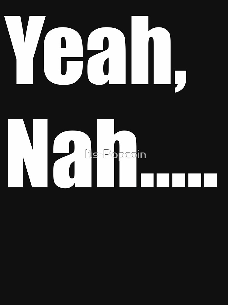 "Yeah, Nah..." T-shirt for Sale by Its-Popcoin | Redbubble | yeah t ...