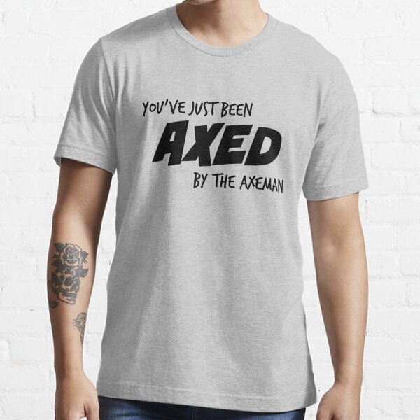 "You've Just Been Axed" T-shirt for Sale by AllieJoy224 | Redbubble ...