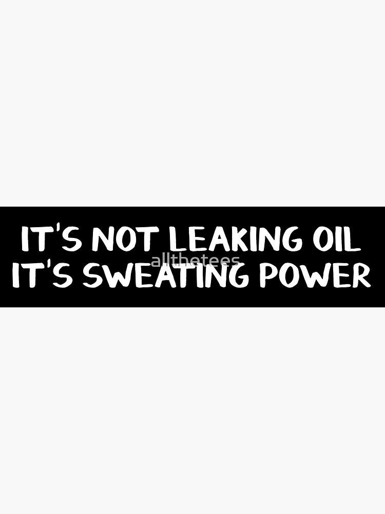 "It's not leaking oil It's sweating power bumper sticker" Sticker for ...