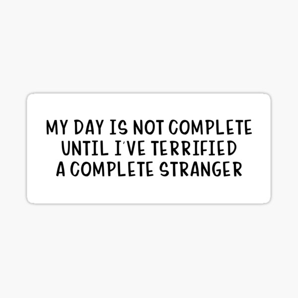 "My day is not complete until I've terrified a complete stranger bumper ...