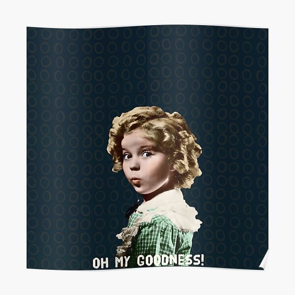 Shirley Temple Oh My Goodness Poster By Atticsalt Redbubble