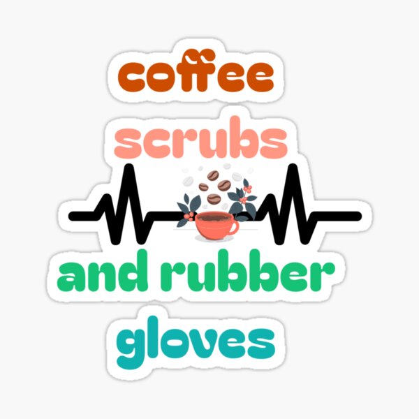 "coffee scrubs and rubber gloves ,funny quotes " Sticker for Sale by ...