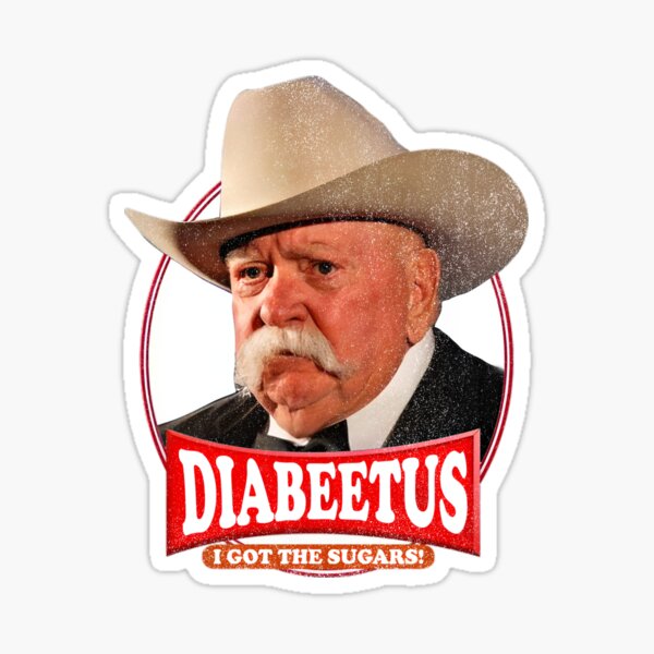 "Diabeetus I got the sugars - Wilford Brimley" Sticker for Sale by ...