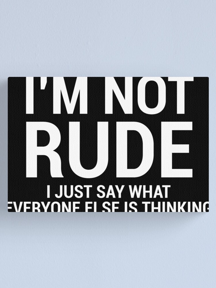 "I'm Not Rude Funny Sarcasm Quote T-Shirt" Canvas Print for Sale by ...