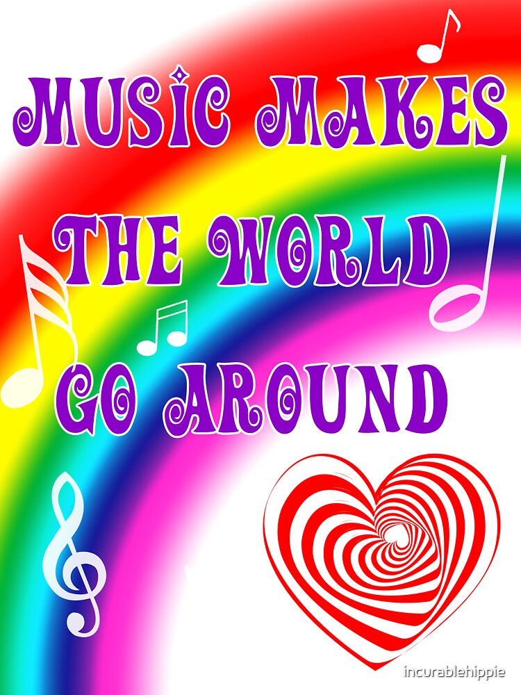 "Music Makes the World Go Round" by incurablehippie | Redbubble