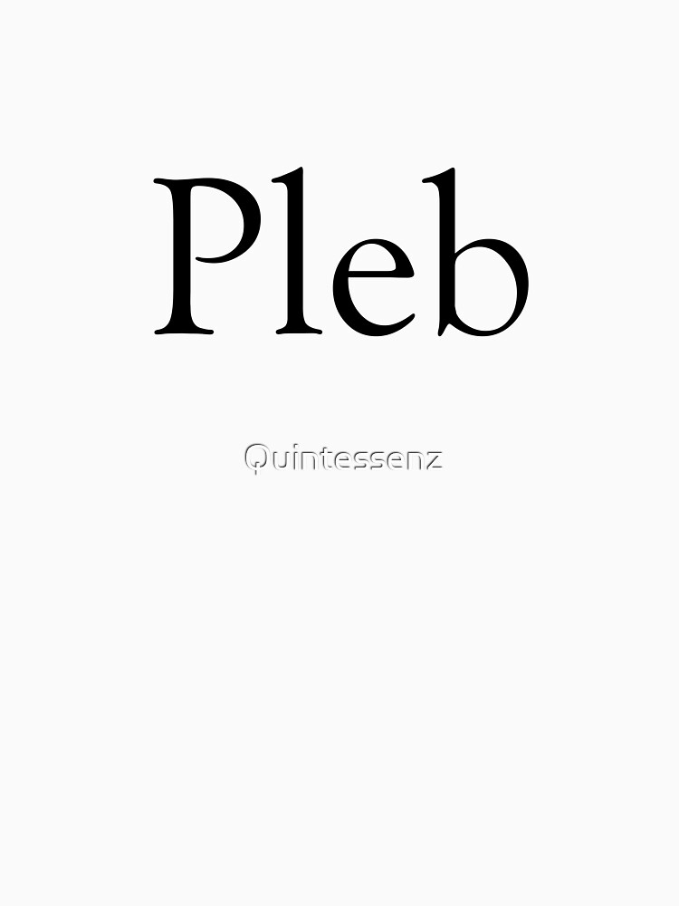 "Pleb - I am a pleb" T-shirt by Quintessenz | Redbubble