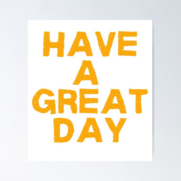 "Have A Great Day" Poster for Sale by Jaebobbywhitney | Redbubble