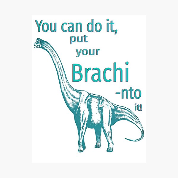 Lámina fotográfica «¡Puedes hacerlo pon tu Brachi-nto!» de trexitypix ...