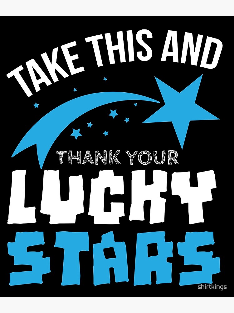 "Take this and Thank your Lucky Stars" Poster for Sale by shirtkings ...