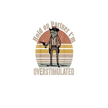 "Hold On Partner I'm Overstimulated Cowboy Frog Funny" Sticker for Sale ...