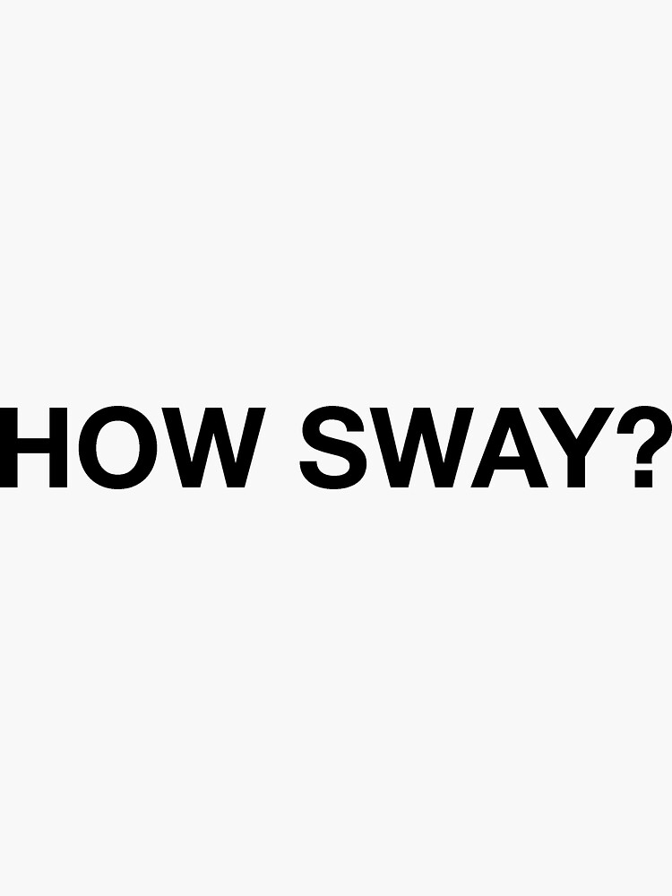 "HOW SWAY" Sticker for Sale by wholemrgrumpy | Redbubble