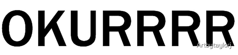 "Okurrrr" by Artbytaylorj | Redbubble