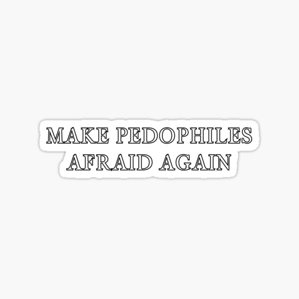 "Make Pedophiles Afraid Again" Sticker for Sale by HomeFreewithMe ...